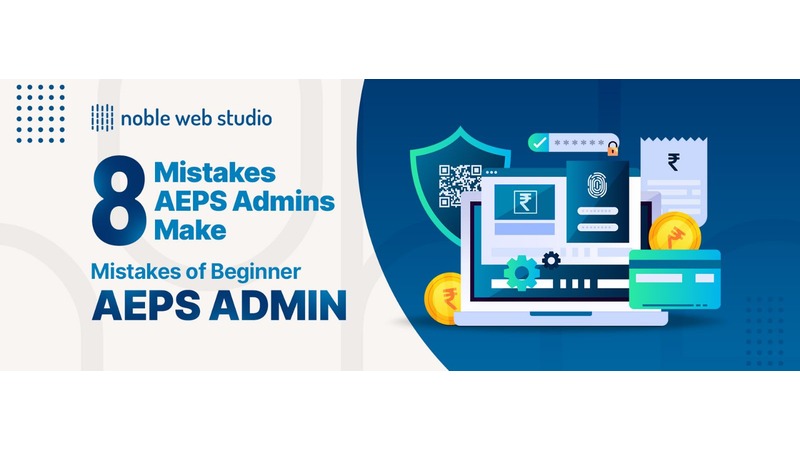 8 Deadly Mistakes to Avoid as a Beginner AEPS Portal Admin
